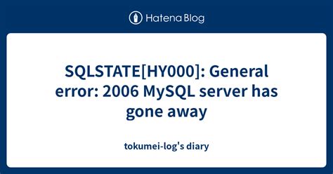 Sqlstate[hy000] General Error 2006 Mysql Server Has Gone Away Tokumei Logs Diary