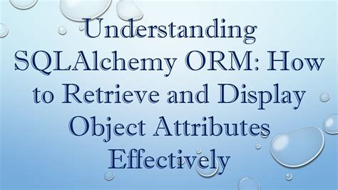 Understanding Sqlalchemy Orm How To Retrieve And Display Object Attributes Effectively Youtube