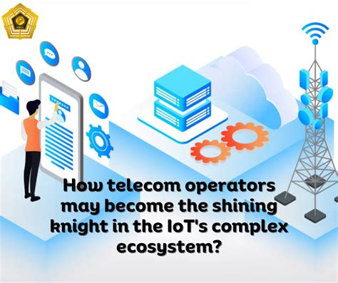 how telecom operators may become the shining knight in the iot s