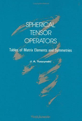 Spherical Tensor Operators Tables Of Matrix Elements And Symmetries Tuszynski Jack A