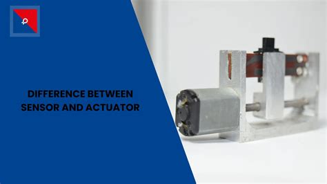 Difference Between Sensor And Actuator A Full Guide Difference Between Sensor And Actuator A Full Guide