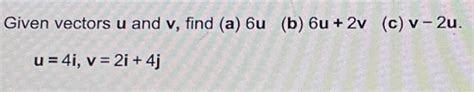 Solved Given Vectors U And V Find A 6u B 6u 2v C Chegg Com