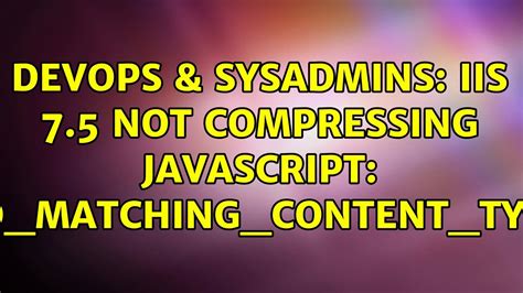 Devops And Sysadmins Iis 75 Not Compressing Javascript Nomatchingcontenttype Youtube