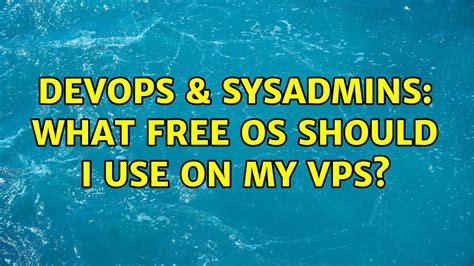 Devops And Sysadmins What Free Os Should I Use On My Vps 3 Solutions