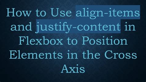 How To Use Align Items And Justify Content In Flexbox To Position Elements In The Cross Axis