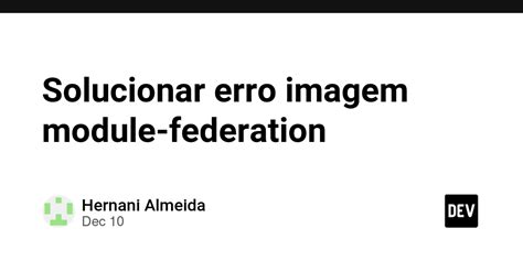 Solucionar Erro Imagem Module Federation Dev Community