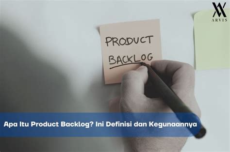 Apa Itu Product Backlog Ini Definisi Dan Kegunaannya Arvis