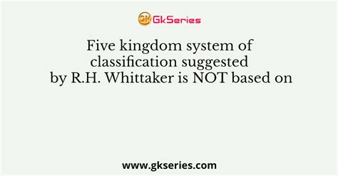 Five Kingdom System Of Classification Suggested By Rh Whittaker Is