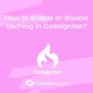 How To Enable Or Disable Caching In CodeIgniter