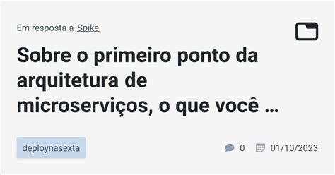 Sobre O Primeiro Ponto Da Arquitetura De Microserviços O Que Você Disse Não · Deploynasexta