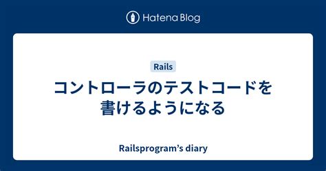 コントローラのテストコードを書けるようになる railsprogram s diary