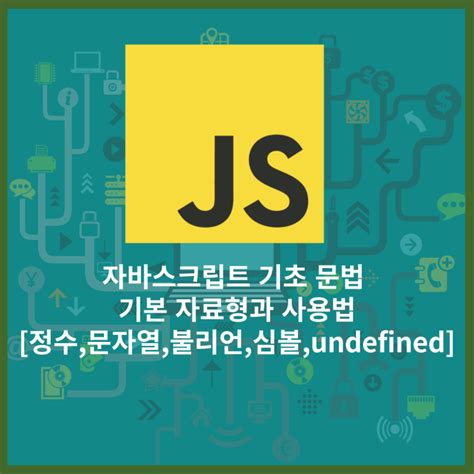 자바스크립트 기초 문법 기본 자료형과 사용법 정수문자열불리언심볼undefined 네이버 블로그