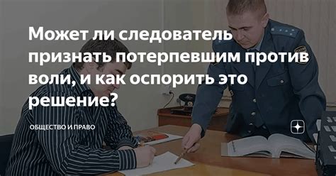 Может ли следователь признать потерпевшим против воли и как оспорить это решение Общество и