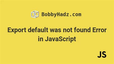 Export Default Was Not Found Error In Javascript Solved Bobbyhadz