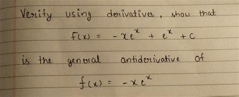 solved verify using derivatives show that f x −xex ex c is
