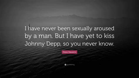 Dave Navarro Quote I Have Never Been Sexually Aroused By A Man But I Have Yet To Kiss Johnny