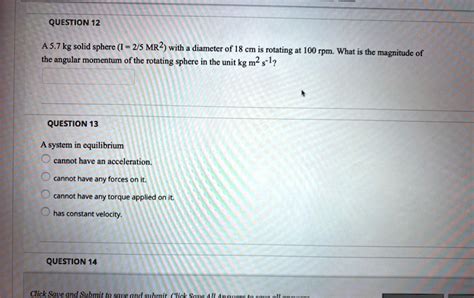 Question 12 A57kg Solid Sphere 25 Mr2 With Diameter Of 18 Cm Is Rotating At 00 Rpm What Is The