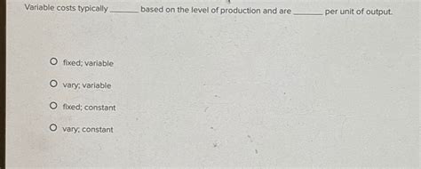 Solved Variable Costs Typicallybased On The Level Of