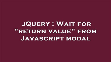 Jquery Wait For Return Value From Javascript Modal Youtube