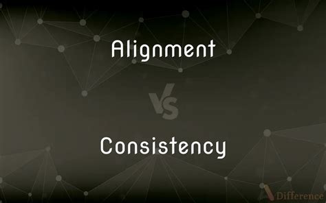 Alignment Vs Consistency — Whats The Difference