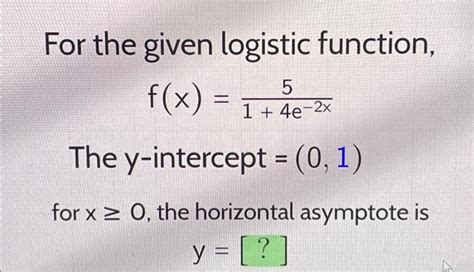 Solved For The Given Logistic Function Fx14e−2x5 The