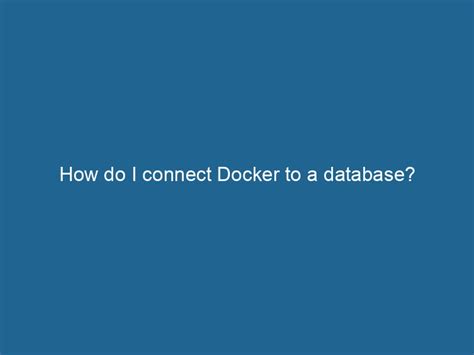 How Do I Connect Docker To A Database Dockerpros