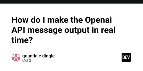 How Do I Make The Openai Api Message Output In Real Time Rdevto