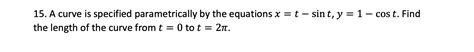 Solved A Curve Is Specified Parametrically By The Chegg