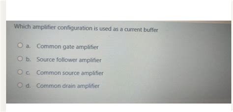 Which Amplifier Configuration Is Used As A Current Buffer A Common Gate