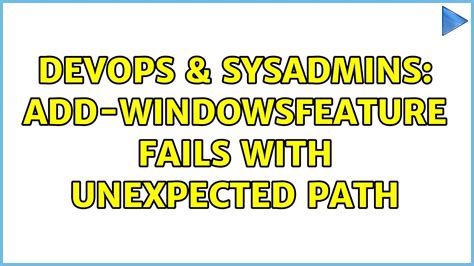Devops And Sysadmins Add Windowsfeature Fails With Unexpected Path Youtube