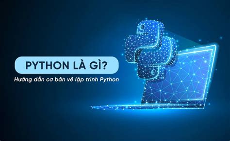 Python là gì Tất tần tật kiến thức về ngôn ngữ Python