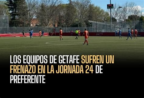 Los Equipos De Getafe Sufren Un Frenazo En La Jornada 24 De Preferente