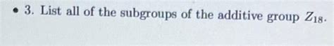 Solved 3 List All Of The Subgroups Of The Additive Group