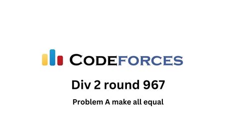 Div 2 Round 967 Problem A Make All Equal Youtube