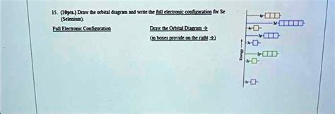 [get Answer] 15 10pts Draw The Orbital Diagram And Write The Full Electronic Configuration
