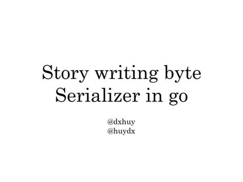 Story Writing Byte Serializer In Golang Ppt Free Download