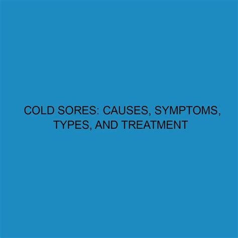 Cold Sores Causes Symptoms Types And Treatment