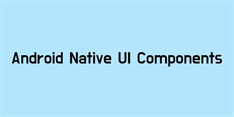 Android Native Ui Components