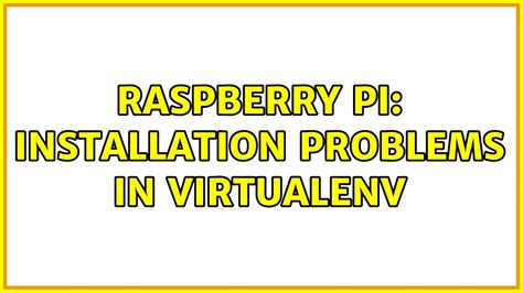 Raspberry Pi Installation Problems In Virtualenv Youtube