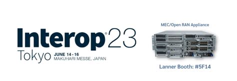 Lanner Electronics To Showcase New Edge Server At Interop Tokyo 2023 Enabling Mec And Open Ran