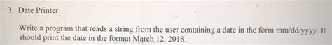 Solved 3 Date Printer Write A Program That Reads A String