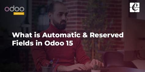 What Is Automatic And Reserved Fields In Odoo 15