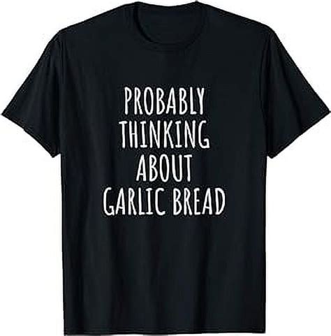 Probably Thinking About Garlic Bread T Shirt