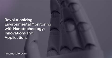 Revolutionizing Environmental Monitoring With Nanotechnology Innovations And Applications