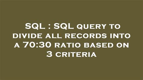 Sql Sql Query To Divide All Records Into A 7030 Ratio Based On 3 Criteria Youtube