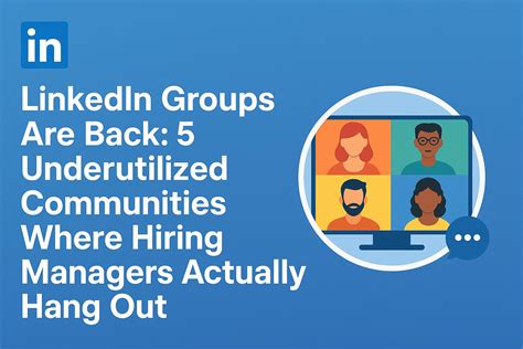 Linkedin Groups Are Back 5 Underutilized Communities Where Hiring Managers Actually Hang Out