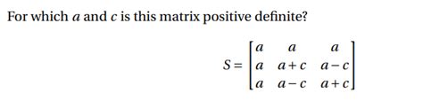 Solved For Which A And C Is This Matrix Positive Chegg Com
