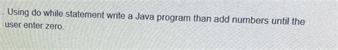 Solved 1 Using Do While Statement Write A Java Program Than