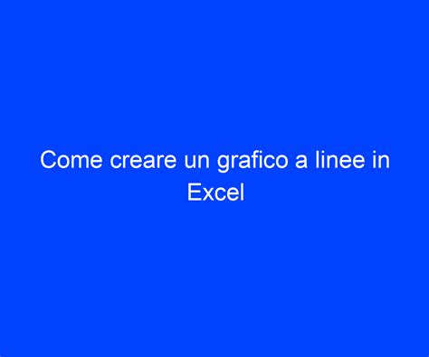 Come Creare Un Grafico A Linee In Excel
