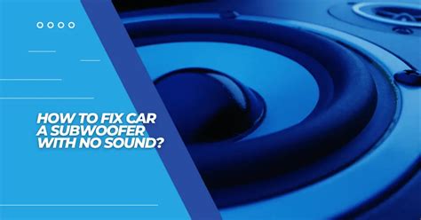 How To Fix A Car Subwoofer With No Sound Easy Steps